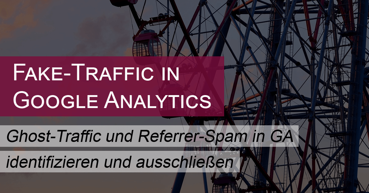 Google Analytics Spam: Fake-Traffic & Referrer-Spam loswerden